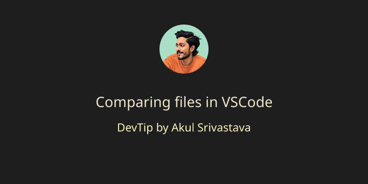 Comparing files in VSCode | Akul Srivastava - DevTips, Blogs, Learnings and more