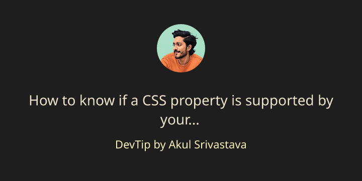 How to know if a CSS property is supported by your browser through Javascript? | Akul Srivastava ...