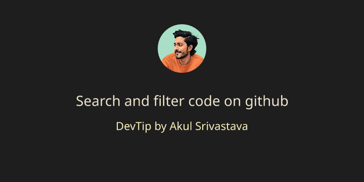 Search and filter code on github | Akul Srivastava - DevTips, Blogs, Learnings and more