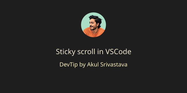 Sticky Scroll In Vscode Akul Srivastava Devtips Blogs Learnings And More