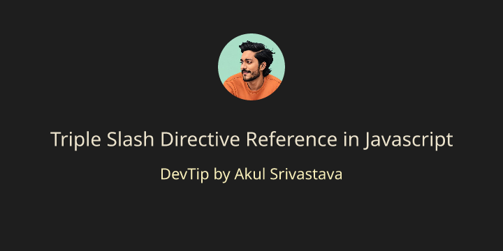 Triple Slash Directive Reference In Javascript Akul Srivastava