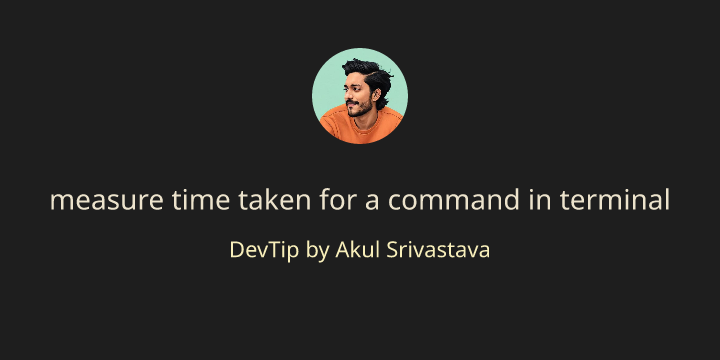 Measure Time Taken For A Command In Terminal Akul Srivastava Devtips Blogs Learnings And More